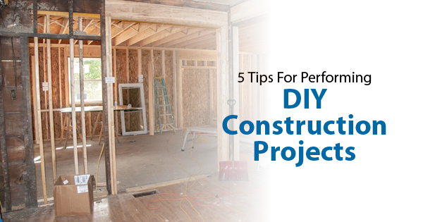 5 Tips For Performing DIY Construction Projects - Ramboard